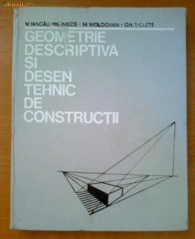 GEOMETRIE DESCRIPTIVA SI DESEN TEHNIC DE CONSTRUCTII - V. Iancau, M ...