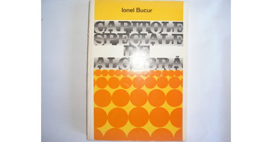 CAPITOLE SPECIALE DE ALGEBRA IONEL BUCUR | arhiva Okazii.ro