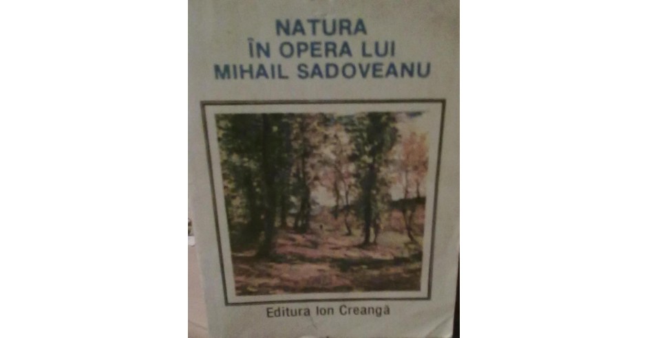 Natura in opera lui Mihail Sadoveanu | arhiva Okazii.ro