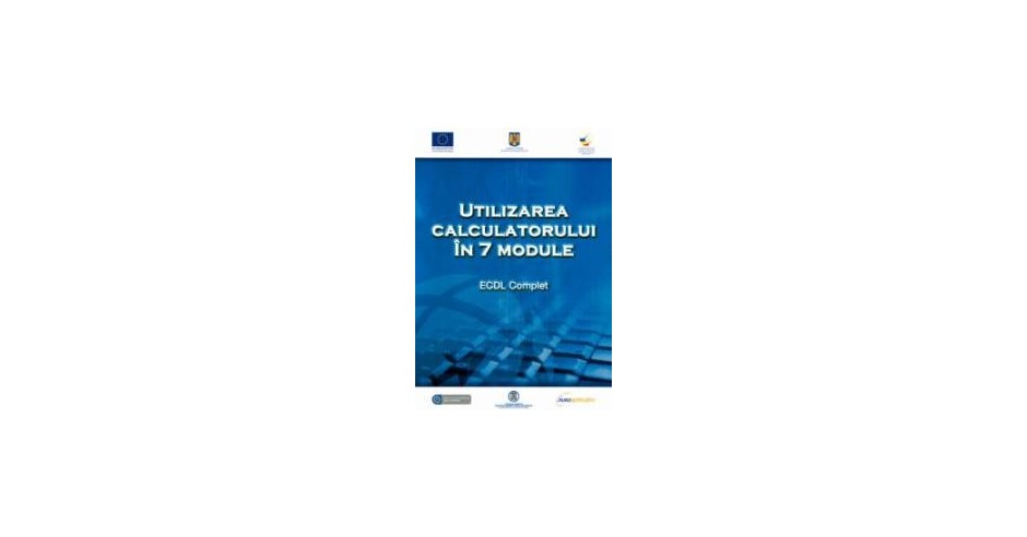 Utilizarea calculatorului in 7 module ECDL Complet | arhiva Okazii.ro