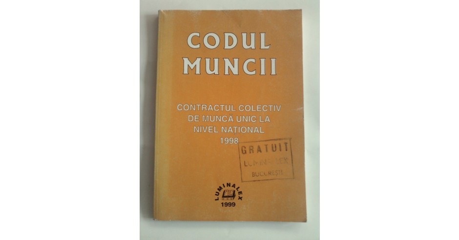 CODUL MUNCII - CONTRACTUL COLECTIV DE MUNCA UNIC LA NIVEL NATIONAL ...