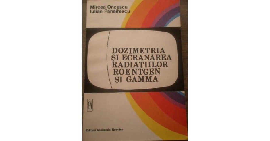 Dozimetria Si Ecranarea Radiatiilor Roentgen Si Gamma - Mircea Oncescu ...