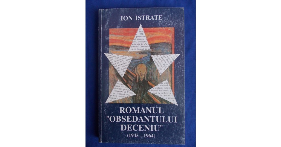 ION ISTRATE - ROMANUL ''OBSEDANTULUI DECENIU ''(1945-1964) * O ...