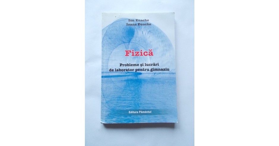 FIZICA PROBLEME SI LUCRARI DE LABORATOR PENTRU GIMNAZIU - ION ENACHE ...