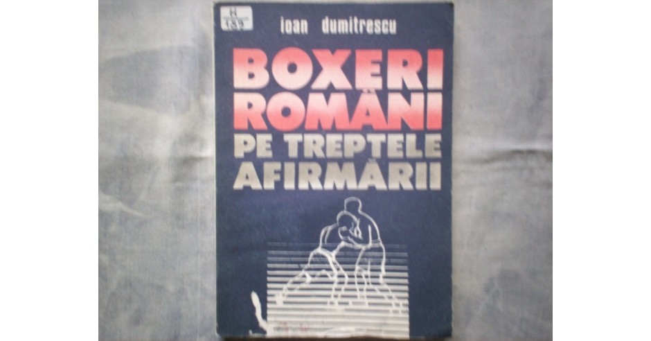 IOAN DUMITRESCU - BOXERI ROMANI PE TREPTELE AFIRMARII C14 728 | arhiva ...