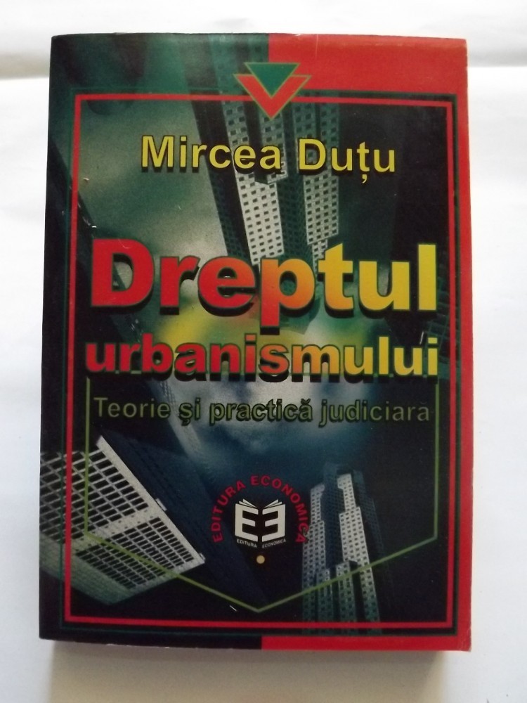 DREPTUL URBANISMULUI - TEORIE SI PRACTICA JUDICIARA - MIRCEA DUTU ...