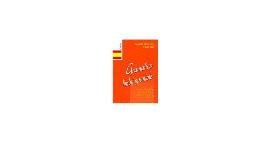 Gramatica limbii spaniole - Camelia Radulescu, Flavia Sima | arhiva ...