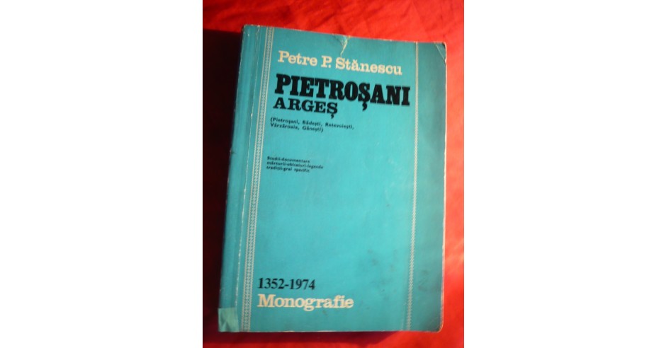 Petre P. Stanescu - Monografia Comunei Pietrosani - Arges - Ed. 1974 ...