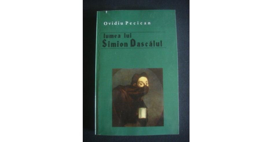 OVIDIU PECICAN - LUMEA LUI SIMION DASCALUL | arhiva Okazii.ro