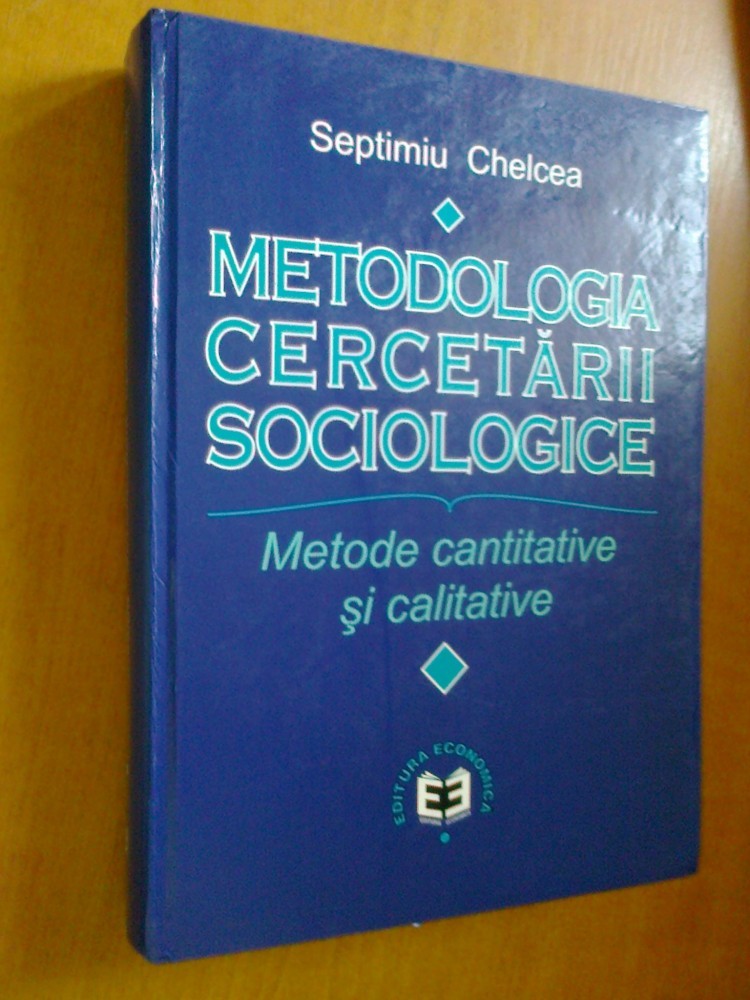 SEPTIMIU CHELCEA - METODOLOGIA CERCETARII SOCIOLOGICE | arhiva Okazii.ro
