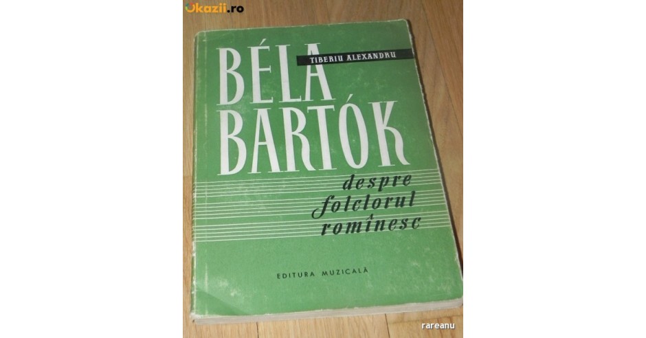 TIBERIU ALEXANDRU - BELA BARTOK DESPRE FOLCLORUL ROMANESC. folclor ...