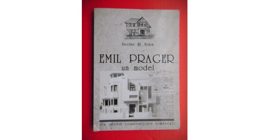 EMIL PRAGER UN MODEL Nicolae Noica Din istoria constructiilor romanesti ...