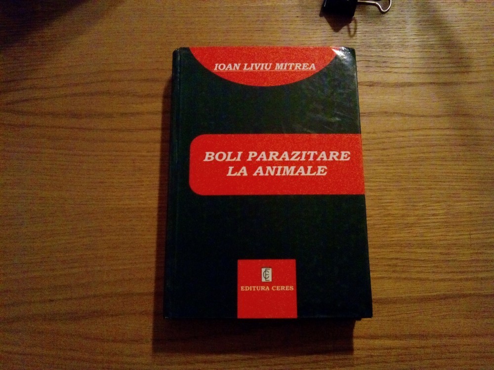 BOLI PARAZITARE LA ANIMALE -- Ioan Liviu Mitrea -- ed. Ceres, 2002, 630 ...