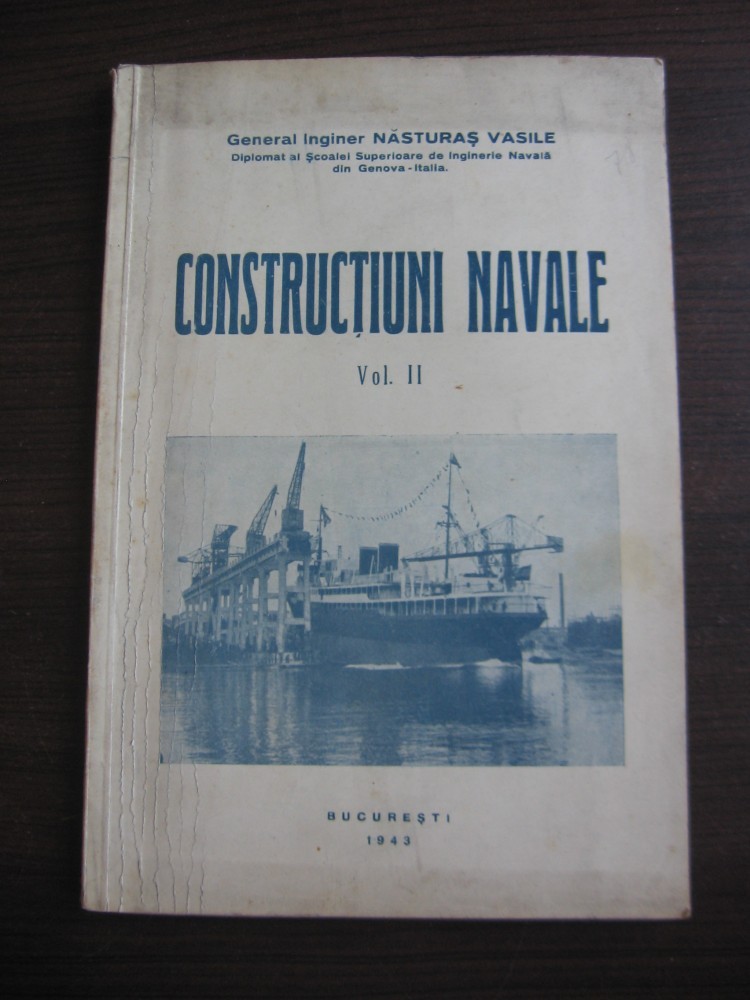 CONSTRUCTII NAVALE, VOL II = GENERAL INGINER NASTURAS VASILE, 1943 ...