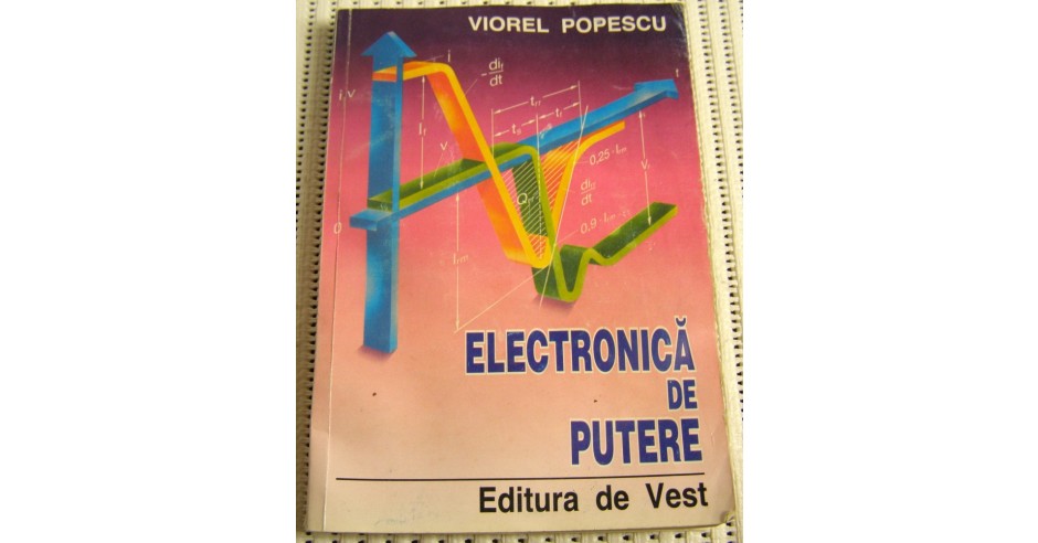 Viorel Popescu - Electronica de putere | arhiva Okazii.ro