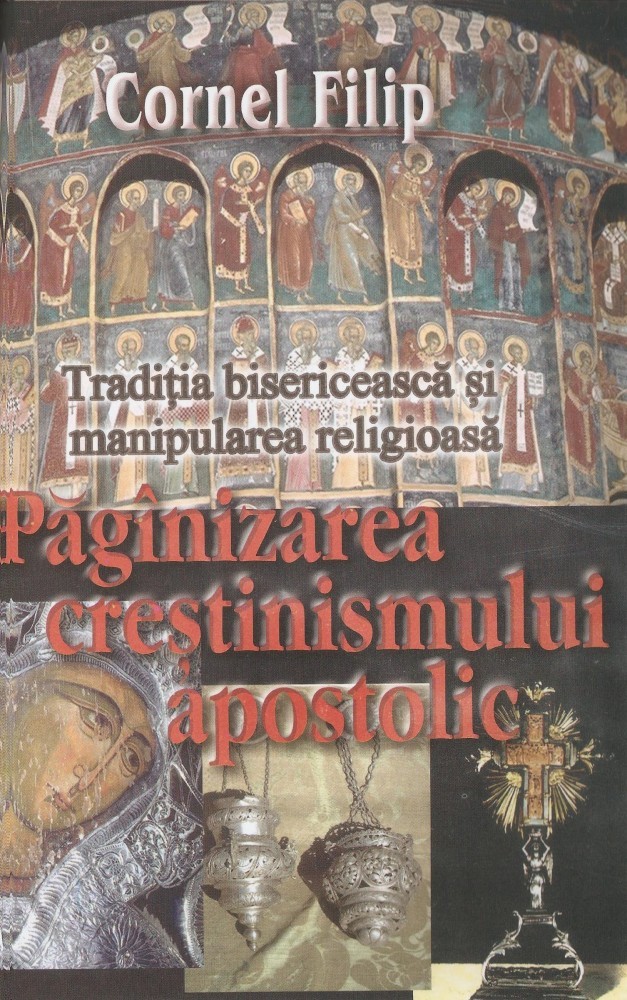 CORNEL FILIP - PAGANIZAREA CRESTINISMULUI APOSTOLIC . TRADITIA ...