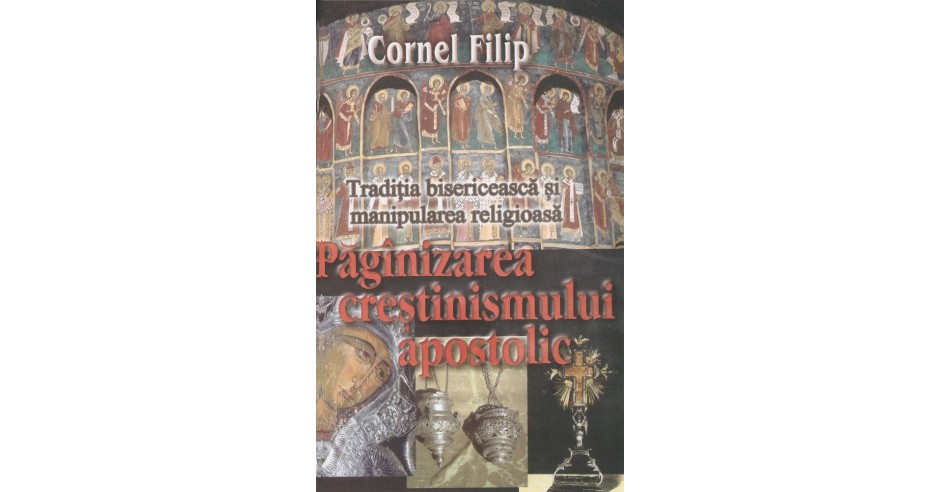 CORNEL FILIP - PAGANIZAREA CRESTINISMULUI APOSTOLIC . TRADITIA ...
