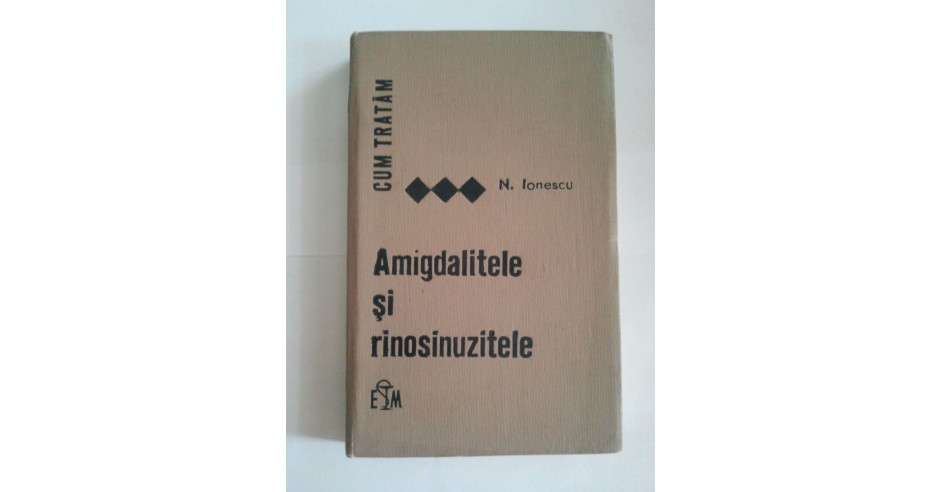 CUM TRATAM AMIGDALITELE SI RINOSINUZITELE - N. IONESCU ( 1165 ...