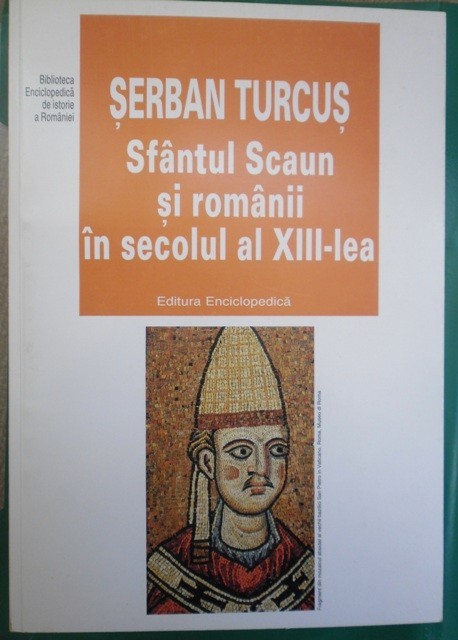Serban Turcus - Sfantul Scaun si romanii in secolul al XIII-lea ...