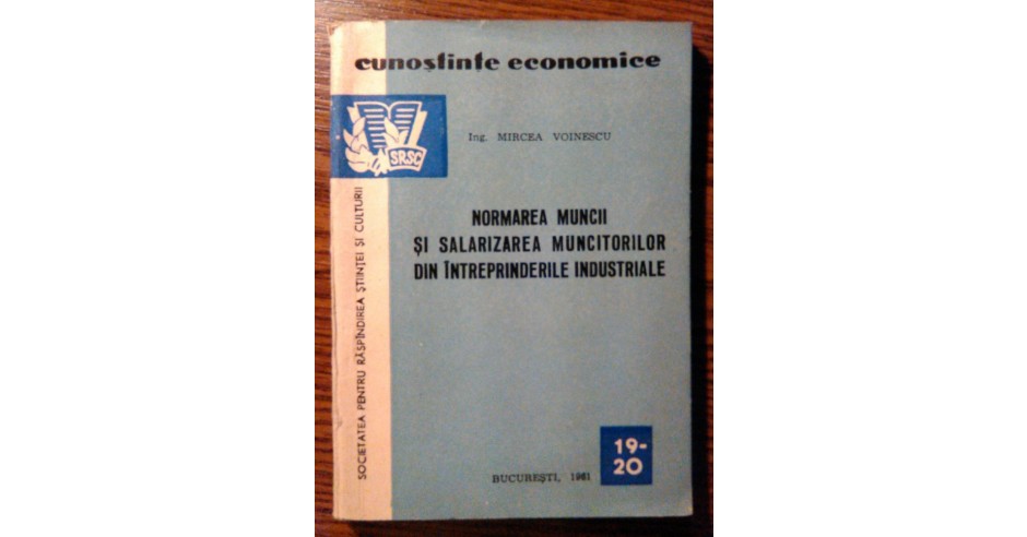 Ing. Mircea Voinescu - Normarea muncii si salarizarea muncitorilor ...