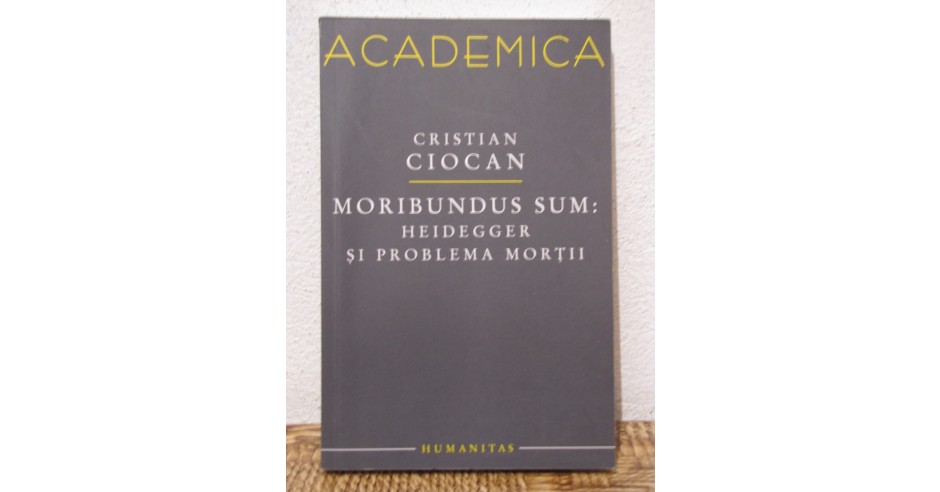 Moribundus sum. Heidegger si problema mortii -CRISTIAN CIOCAN | arhiva ...