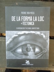 DE LA FORMA LA LOC + TECTONICA - PIERRE VON MEISS | arhiva Okazii.ro