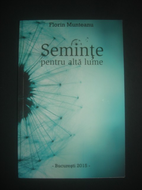 Florin Munteanu Seminte Pentru Alta Lume {2015} Arhiva Okazii Ro