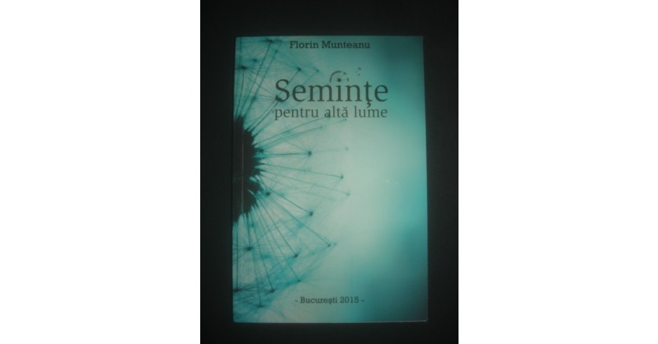 Florin Munteanu Seminte Pentru Alta Lume {2015} Arhiva Okazii Ro