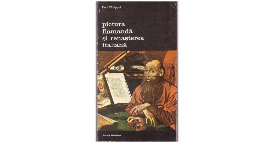 CARTE -EDITURA MERIDIANE-PICTURA FLAMANDA SI RENASTEREA ITALIANA-PAUL ...