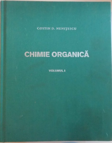 CHIMIE ORGANICA, VOL. I de COSTIN D. NENITESCU, 2015 | arhiva Okazii.ro