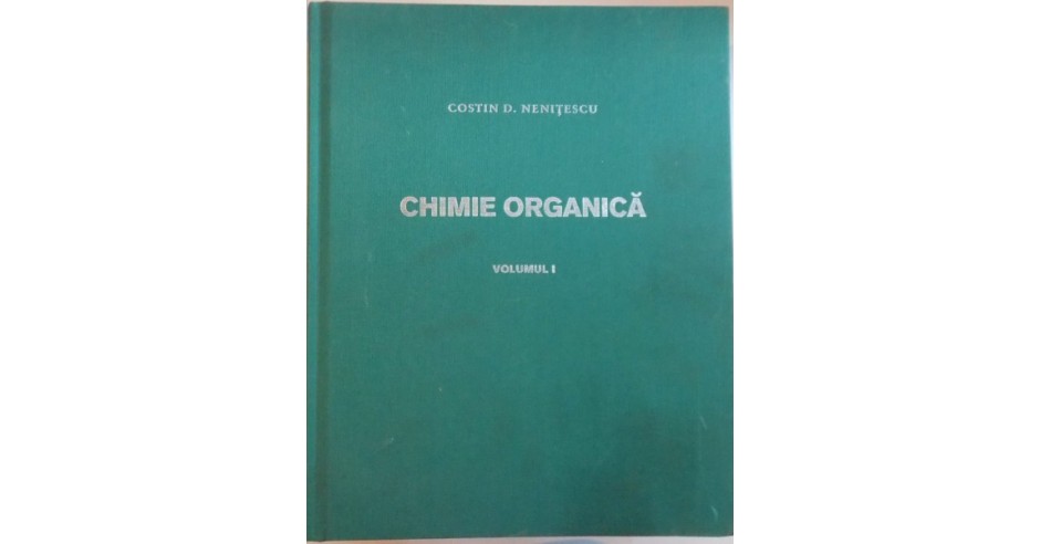 CHIMIE ORGANICA, VOL. I de COSTIN D. NENITESCU, 2015 | arhiva Okazii.ro