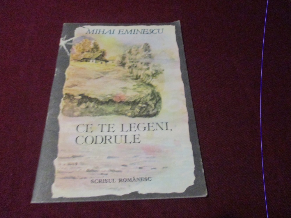 MIHAI EMINESCU - CE TE LEGENI CODRULE | arhiva Okazii.ro