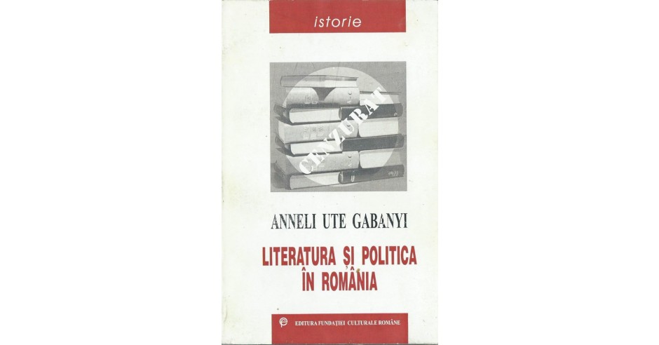Anneli Ute Gabanyi - Literatura si politica in Romania | arhiva Okazii.ro