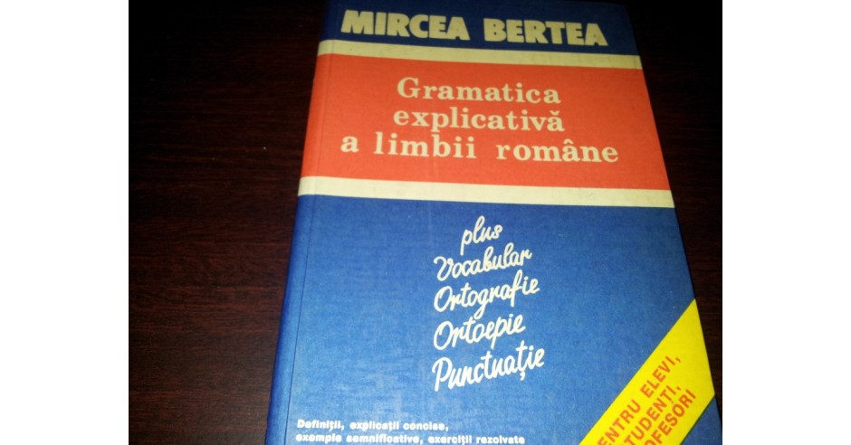 GRAMATICA EXPLICATIVA A LIMBII ROMANE MIRCEA BERTEA | arhiva Okazii.ro