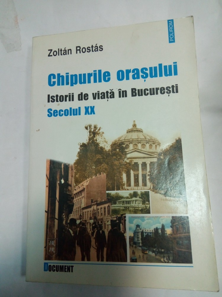 CHIPURILE ORASULUI - ISTORII DE VIATA IN BUCURESTI - SEC.XX - ZOLTAN ...