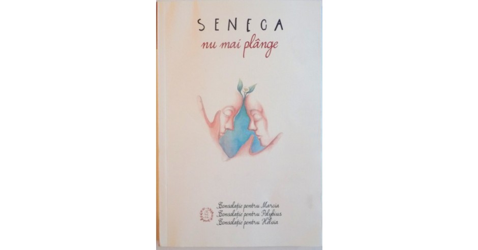 NU MAI PLANGE, CONSOLATIE PENTRU MARCIA, CONSOLATIE PENTRU POLYBIUS ...