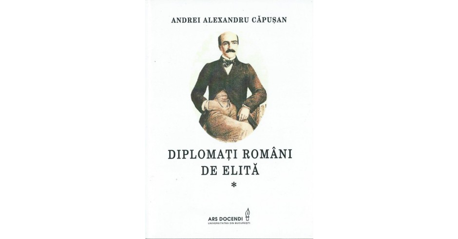 Andrei Alexandru Capusan - Diplomati romani de elita vol. I, II ...