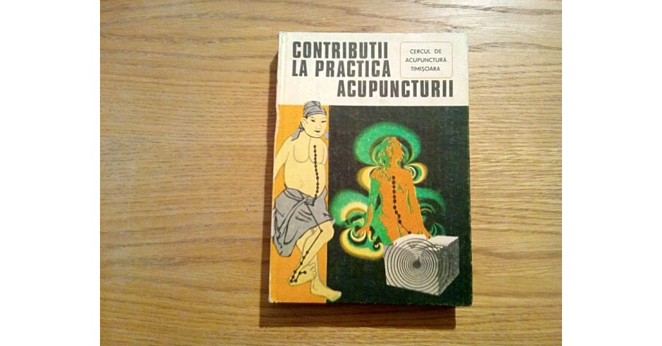 CONTRIBUTII LA PRACTICA ACUPUNCTURII - Teodor Caba - 1982, 320 p ...