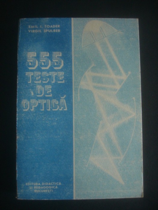 EMIL I. TOADER, VIRGIL SPULBER - 555 TESTE DE OPTICA | Okazii.ro