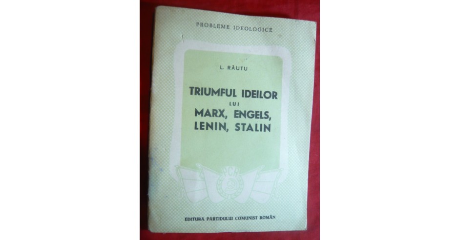 Leonte Rautu - Triumful ideilor lui Marx ,Engels ,Lenin ,Stalin -Ed.PCR ...