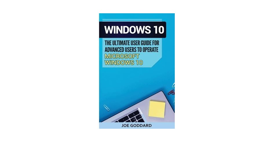 Windows 10: The Ultimate User Guide for Advanced Users to Operate ...