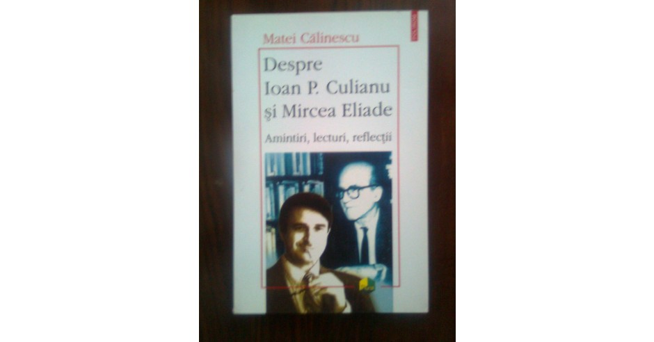 Matei Calinescu - Despre Ioan P. Culianu si Mircea Eliade. Amintiri ...