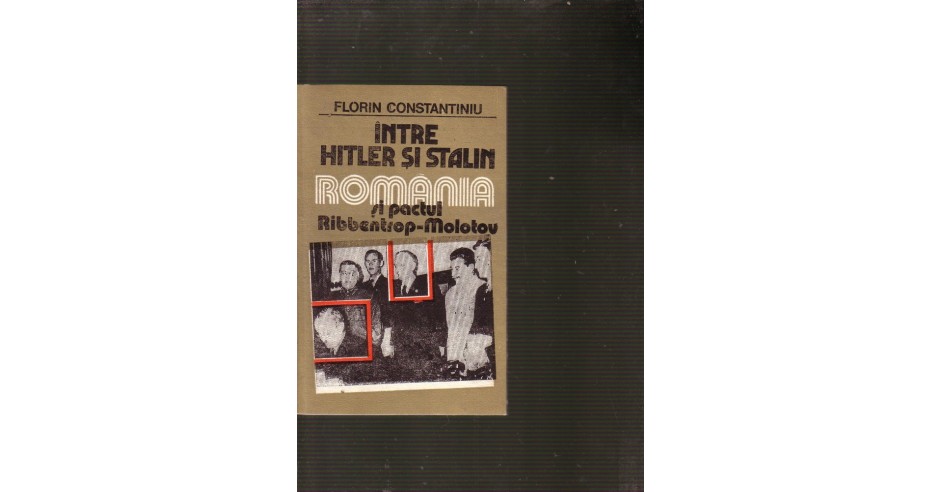 Florin Constantiniu - Intre Hitler si Stalin | arhiva Okazii.ro