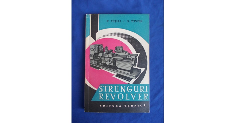 ING. PETAR VRTELI - STRUNGURI REVOLVER - 1963 | arhiva Okazii.ro