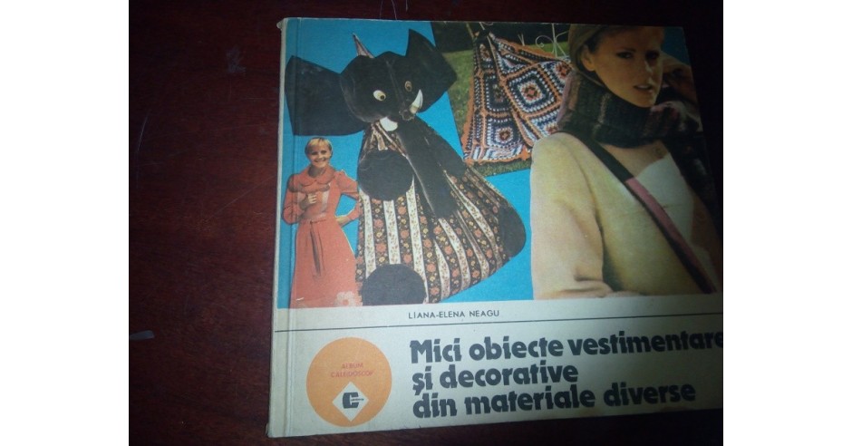 LIANA ELENA NEAGU-MICI OBIECTE VESTIMENTARE SI DECORATIVE | Okazii.ro