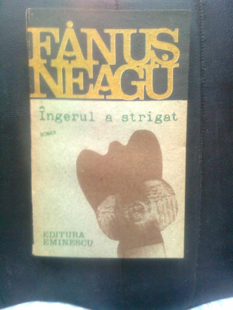 Fanus Neagu - Ingerul a strigat (Editura Eminescu, 1991) | arhiva Okazii.ro