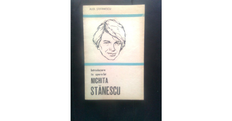 Alex. Stefanescu - Introducere in opera lui Nichita Stanescu (Minerva, 1986) | arhiva Okazii.ro