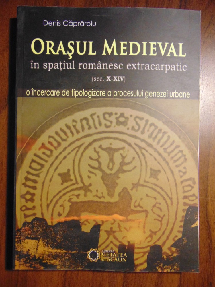 Orasul medieval in spatiul romanesc extracarpatic (sec. X-XIV) - D ...