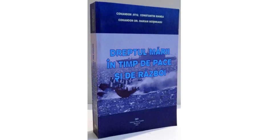 DREPTUL MARII IN TIMP DE PACE SI DE RAZBOI de CONSTANTIN MANEA , MARIAN ...