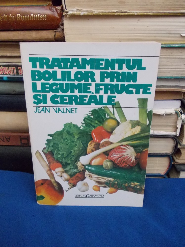 JEAN VALNET - TRATAMENTUL BOLILOR PRIN LEGUME,FRUCTE SI CEREALE - 1996 ...